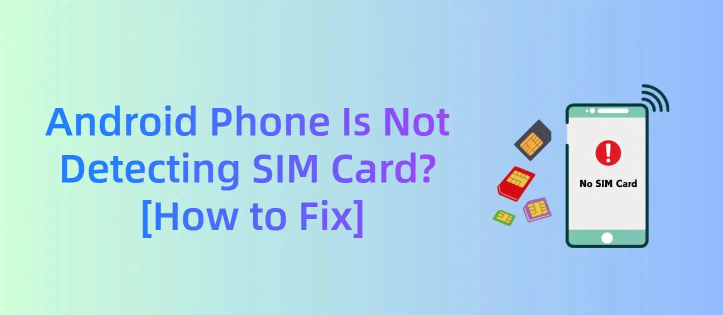 Android Phone Is Not Detecting SIM Card? How to Fix